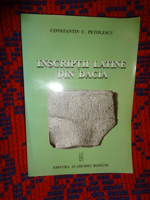 Inscriptii latine din Dacia - Constantin Petolescu 332 pagini, an 2005 ...