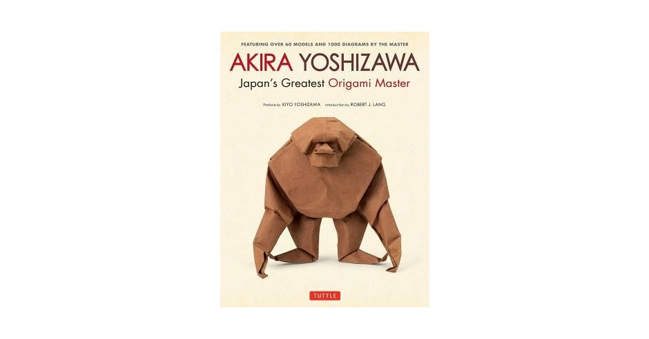 Akira Yoshizawa, Japan's Greatest Origami Master: Featuring Over 60 ...