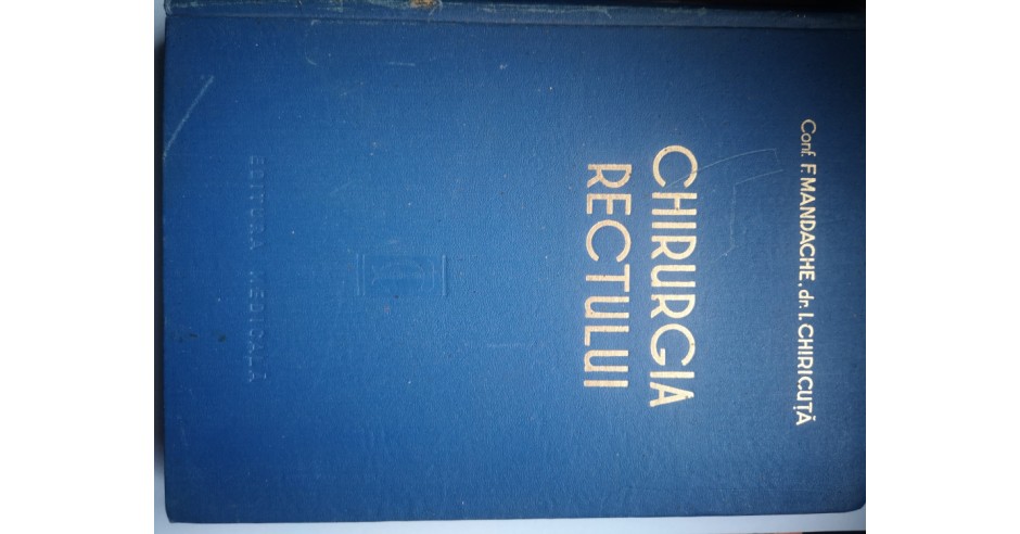 Chirurgia rectului - Conf. F. Mandache, Dr. I. Chiricuta, 1957, 422 p ...