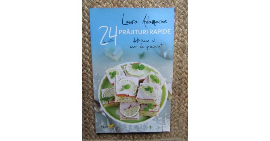 Laura Adamache - 24 de retete. Prajituri rapide, delicioase si usor de ...