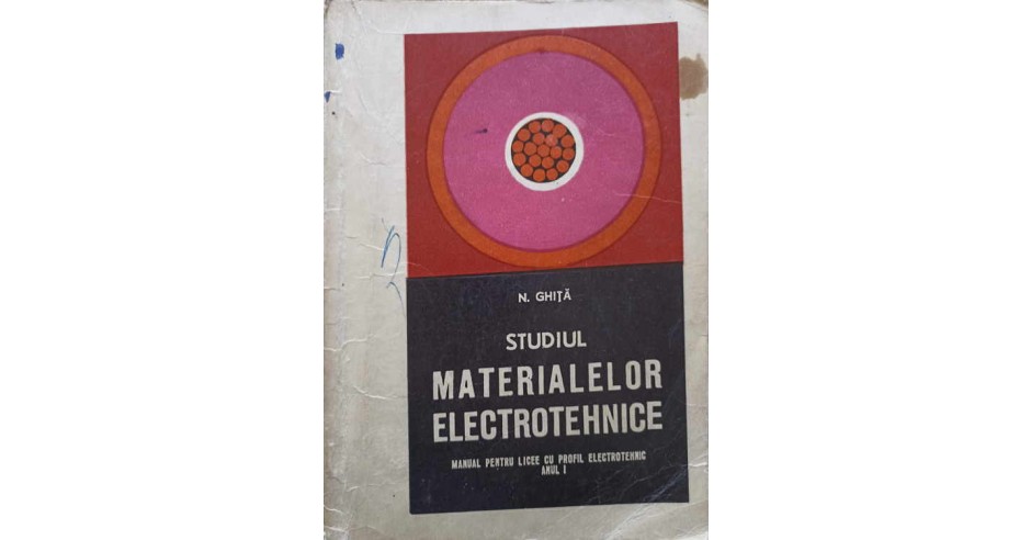 STUDIUL MATERIALELOR ELECTROTEHNICE. MANUAL PENTRU LICEE CU PROFIL ELECTROTEHNIC-N. GHITA-211910 ...