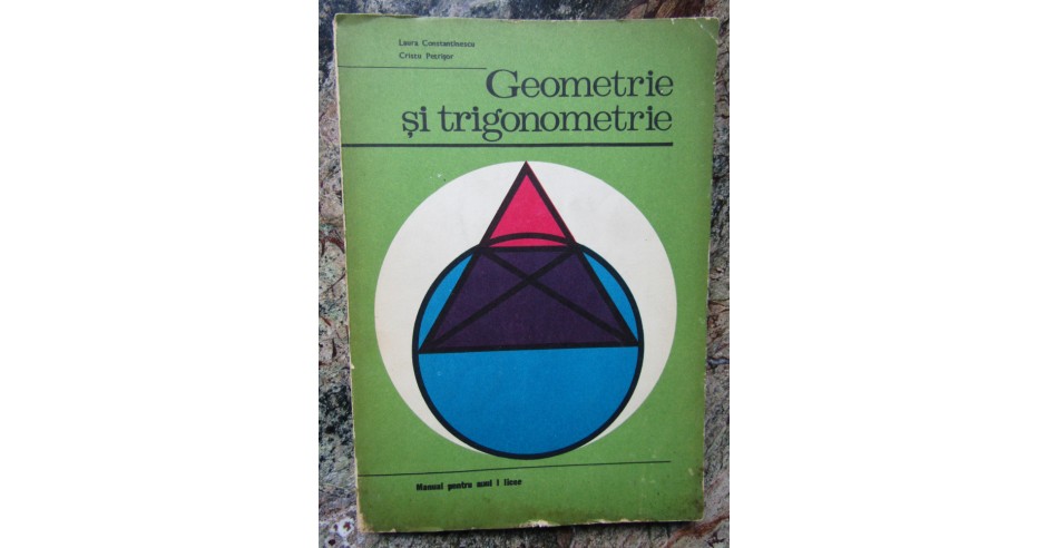 GEOMETRIE ȘI TRIGONOMETRIE - LAURA CONSTANTINESCU - MANUAL ANU I LICEE ...