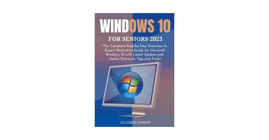 Windows 10 for Seniors 2021: The Complete Step-by-Step Dummies to ...