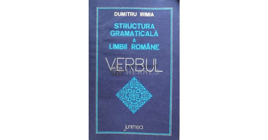 Structura gramaticala a limbii romane. Verbul - Dumitru Irimia, Junimea ...