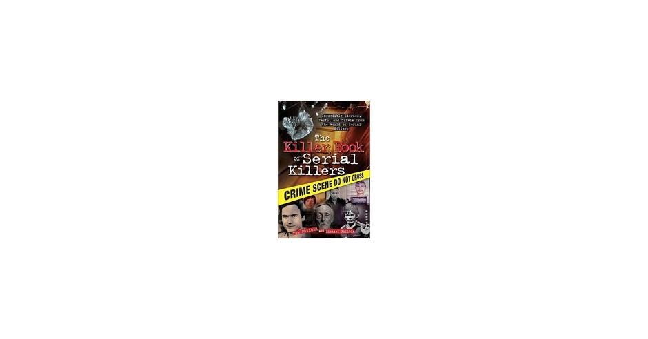 The Killer Book of Serial Killers: Incredible Stories, Facts, and ...