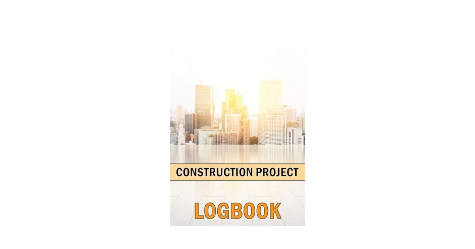 Construction Project Logbook: Construction Management Project Site ...