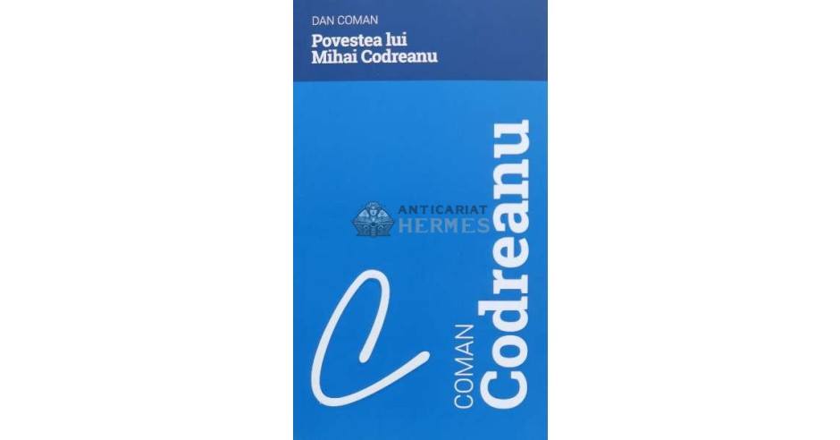Povestea lui Mihai Codreanu - 2018 - Dan Coman (K79) | arhiva Okazii.ro