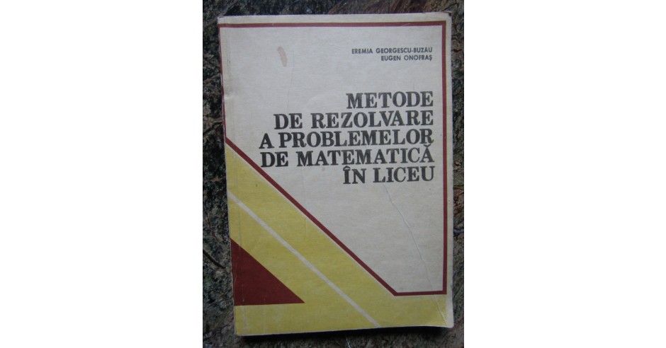 METODE DE REZOLVARE A PROBLEMELOR DE MATEMATICA IN LICEU | Okazii.ro