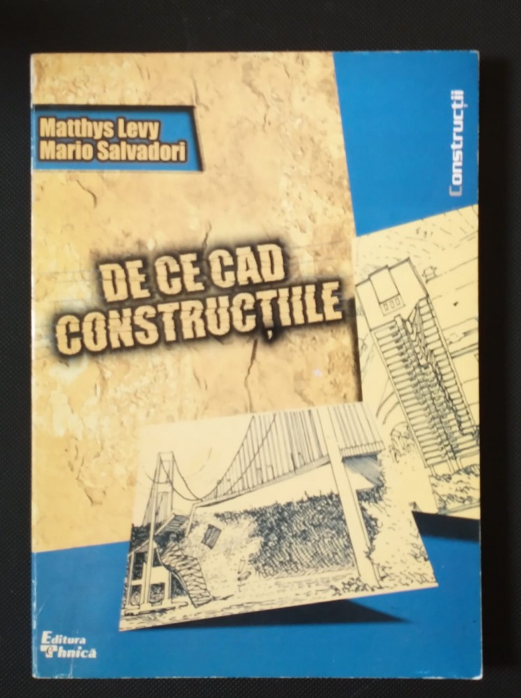 Matthys Levy; Mario Salvadori - De ce cad constructiile; cum se distrug structur | arhiva Okazii.ro