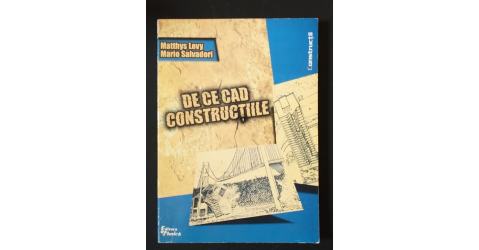 Matthys Levy; Mario Salvadori - De ce cad constructiile; cum se distrug ...