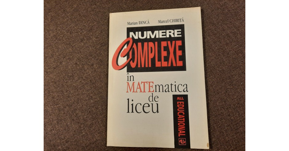 Numere Complexe - Matematica de Liceu si Performanta, Marcel Chirita ...