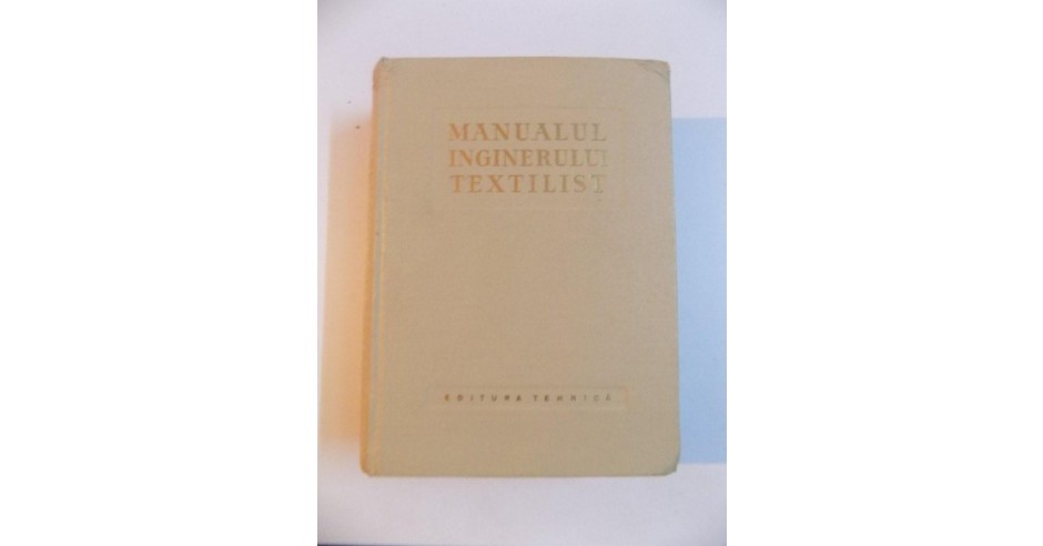MANUALUL INGINERULUI TEXTILIST , FIBRE TEXTILE , PREINDUSTRIALIZAREA ...