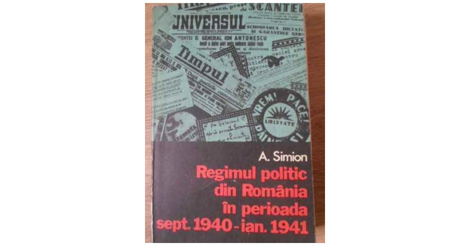 REGIMUL POLITIC DIN ROMANIA IN PERIOADA SEPT. 1940-IAN. 1941-A. SIMION ...