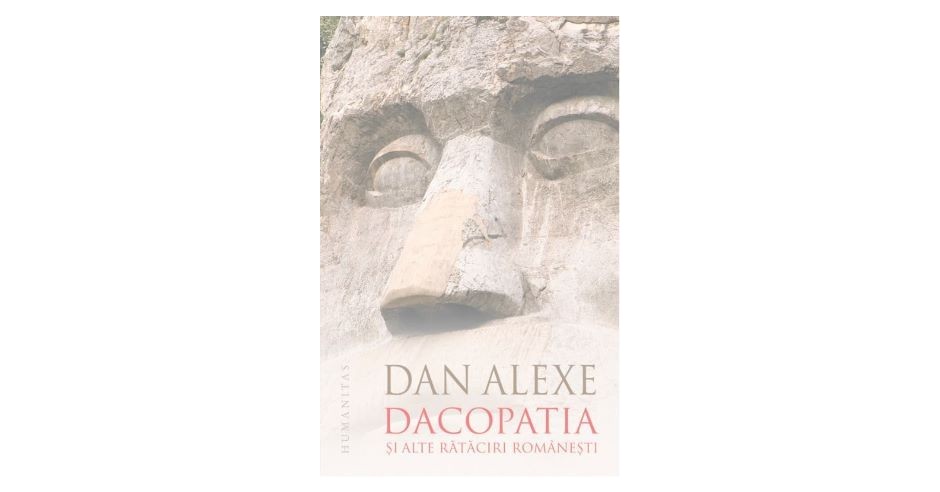 Dacopatia si alte rataciri romanesti – Dan Alexe - Carte Istorie ...