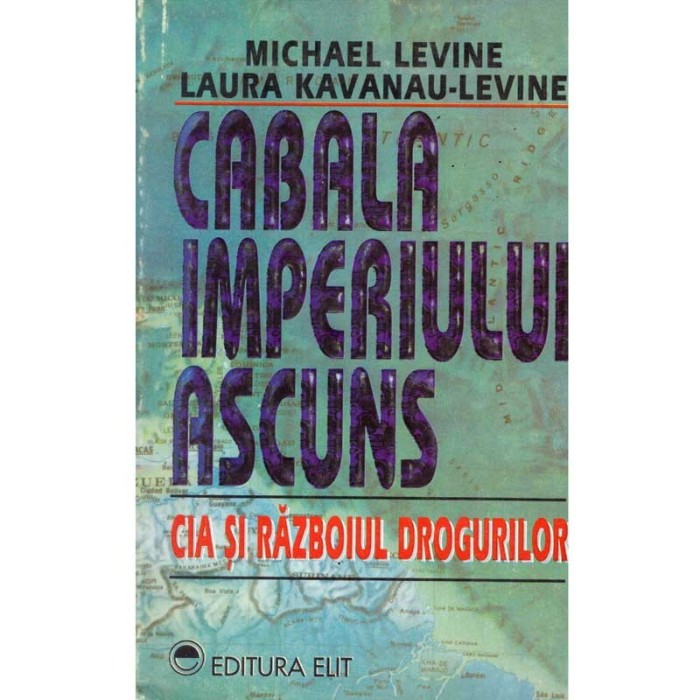 Michael Levine, Laura Kavanau-Levine - Cabala imperiului ascuns. CIA ...