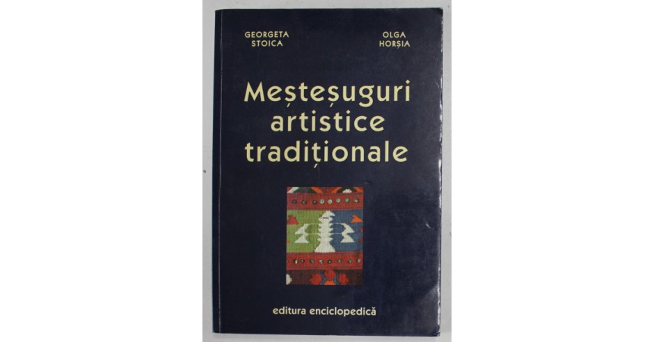 MESTESUGURI ARTISTICE TRADITIONALE de GEORGETA STOICA , OLGA HORSIA ...