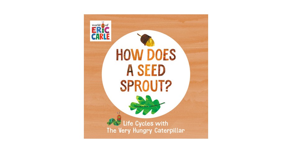 How Does a Seed Sprout?: Life Cycles with the Very Hungry Caterpillar ...