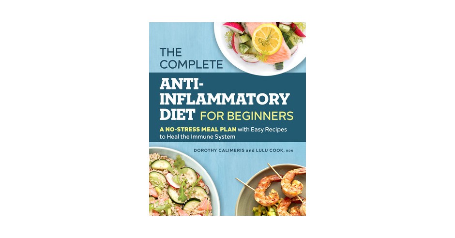 The Complete Anti-Inflammatory Diet for Beginners: A No-Stress Meal Plan with Easy Recipes to ...