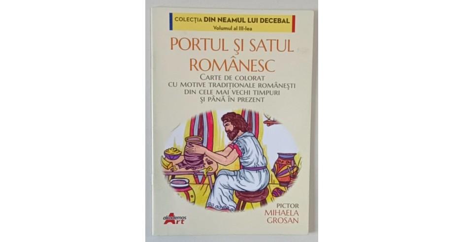 PORTUL SI SATUL ROMANESC , CARTE DE COLORAT CU MOTIVE TRADITIONALE ...