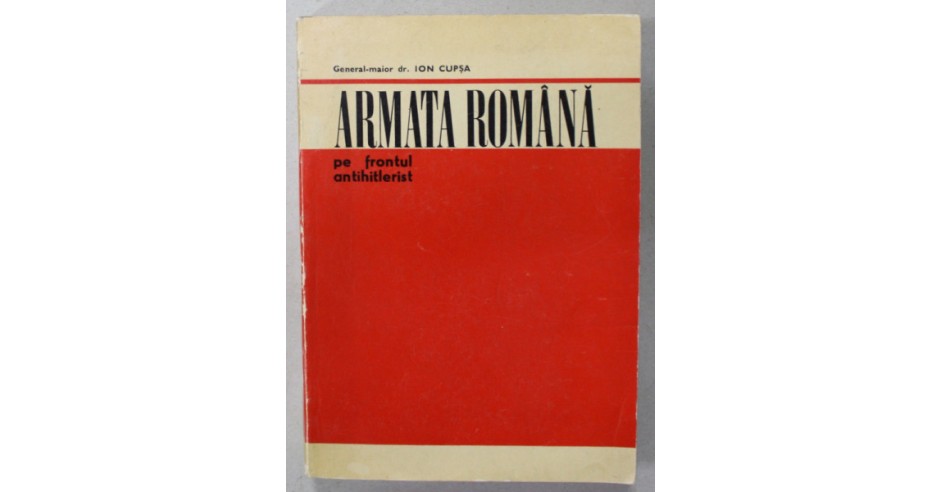 Armata Romana pe Frontul Antihitlerist - Ion Cupsa, Studiu Operativ ...