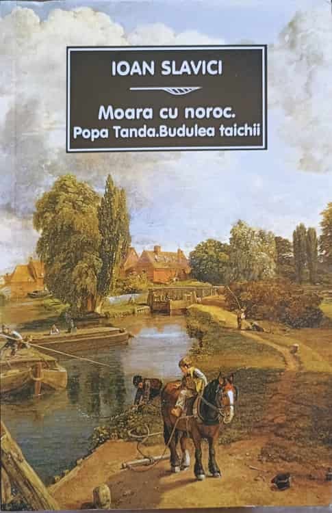MOARA CU NOROC. POPA TANDA. BUDULEA TAICHII-IOAN SLAVICI | arhiva Okazii.ro