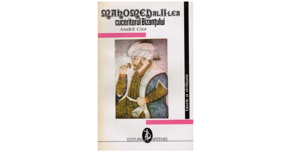Andre Clot - Mahomed al II-lea - cuceritorul Bizantului - 128132 ...