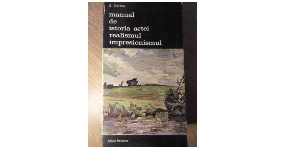 MANUAL DE ISTORIA ARTEI. REALISMUL, IMPRESIONISMUL-G. OPRESCU | arhiva ...