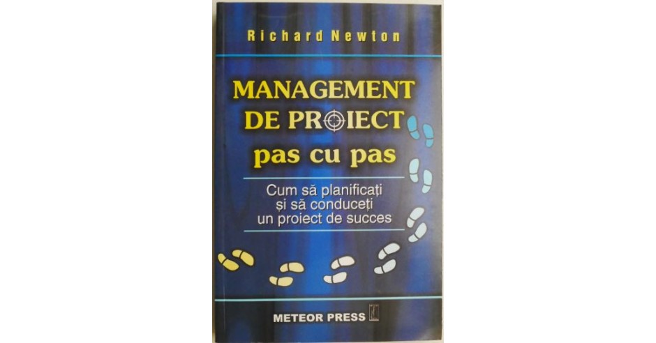 Management de proiect pas cu pas. Cum sa planificati si sa conduceti un proiect de succes ...