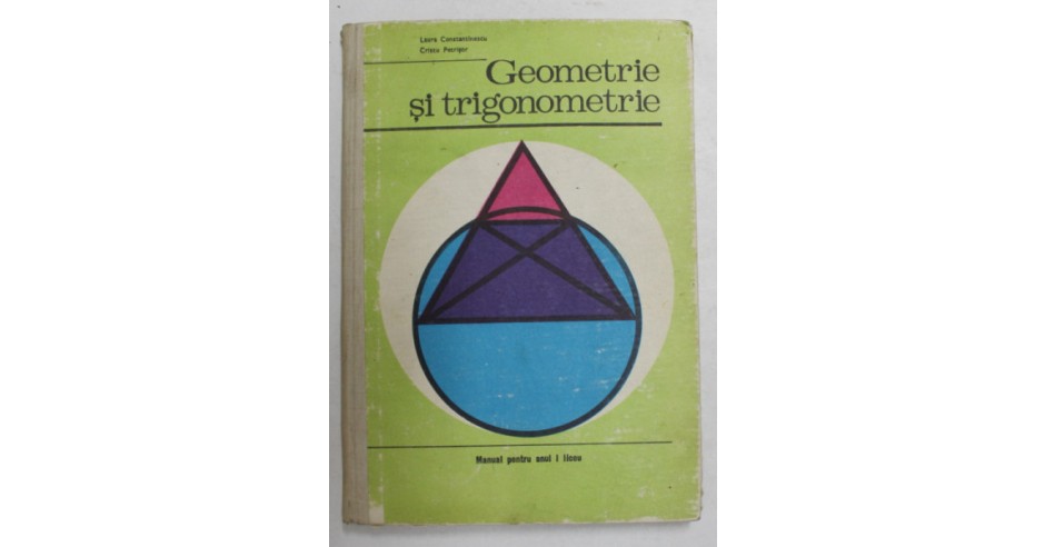 GEOMETRIE SI TRIGONOMETRIE de LAURA CONSTANTINESCU si CRISTU PETRISOR ...