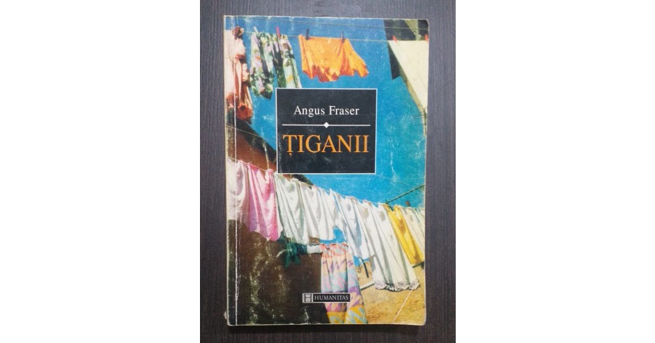 TIGANII - ORIGINILE, MIGRATIA SI PREZENTA LOR IN EUROPA - ANGUS FRASER ...