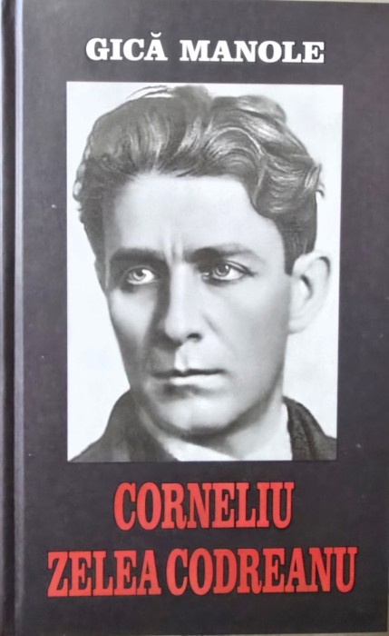 CORNELIU ZELEA CODREANU UN OM AL ISTORIEI MARI GICA MANOLE 2025 ...