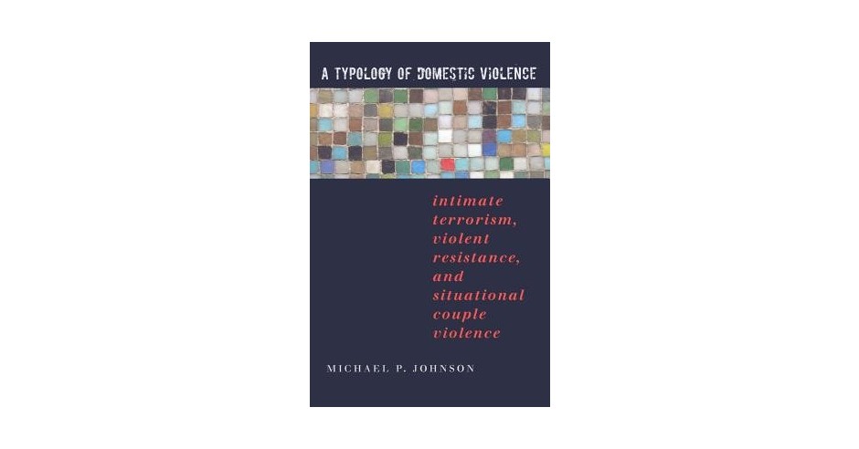 A Typology of Domestic Violence: Intimate Terrorism, Violent Resistance ...