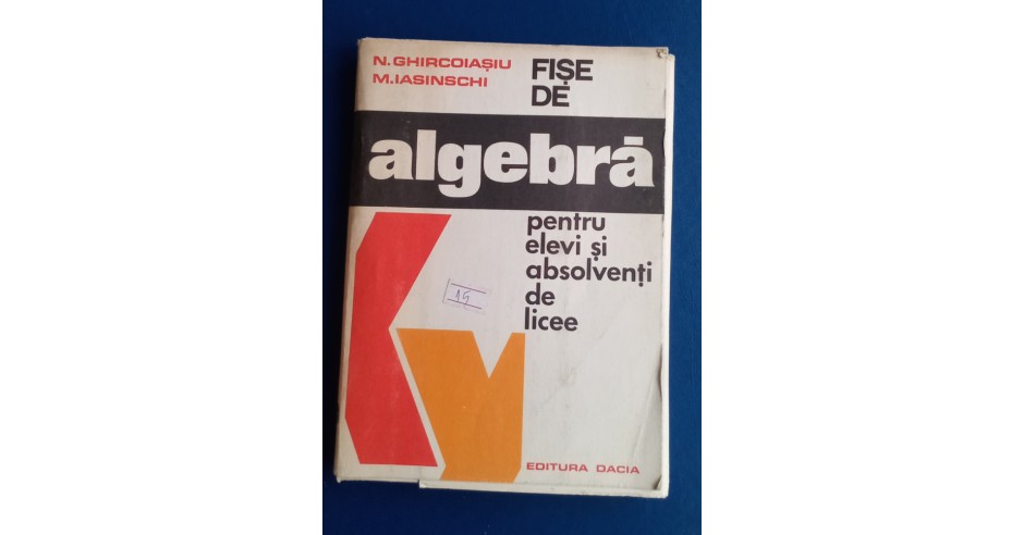 Fise de algebra pentru elevi ?i absolven?i de licee - N. Ghircoiasiu | arhiva Okazii.ro