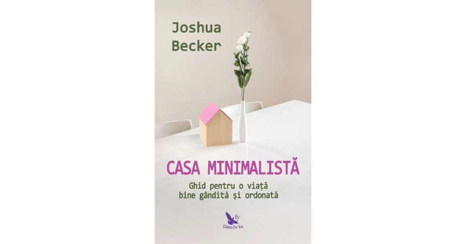 Casa minimalista. Ghid pentru o viata bine gandita si ordonata ? Joshua ...