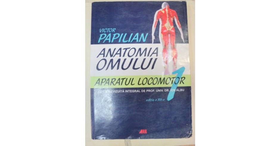 ANATOMIA OMULUI.APARATUL LOCOMOTOR-VICTOR PAPILIAN EDITIA A 12-A VOL 1 ...