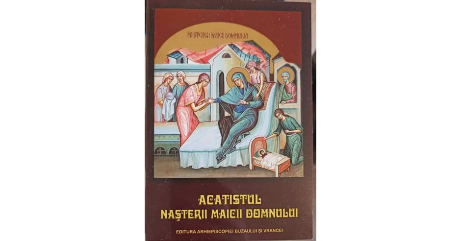 ACATISTUL NASTERII MAICII DOMNULUI-TIPARIT CU BINECUVANTAREA IPS ...