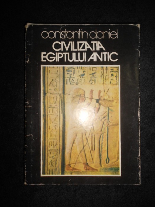Constantin Daniel - Civilizatia Egiptului Antic (1976, editie cartonata) | Okazii.ro