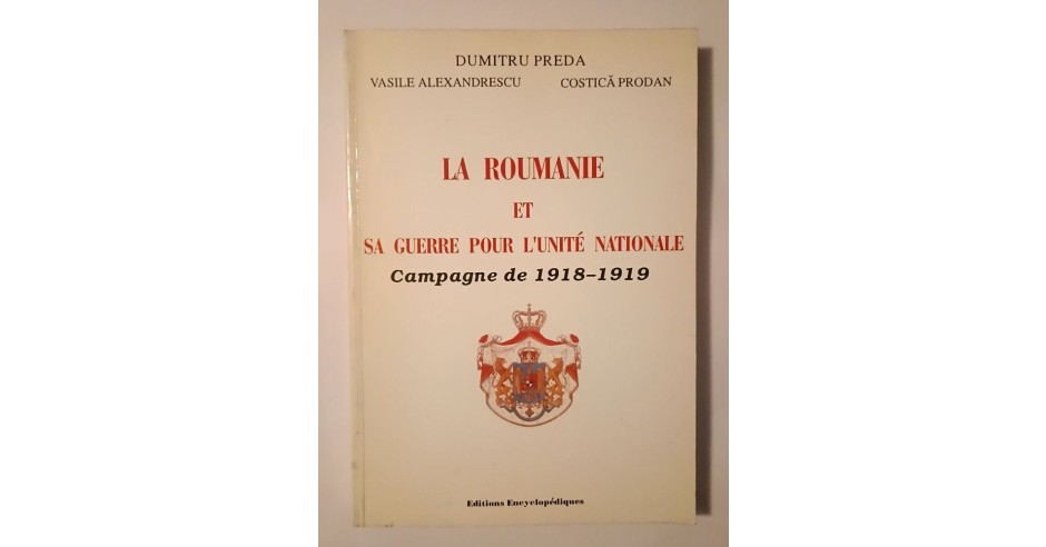 La Roumanie et sa guerre pour l'unite nationale 1918-1919 - Dumitru ...