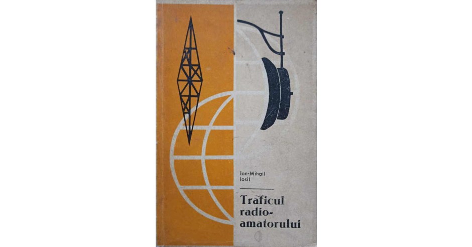 TRAFICUL RADIOAMATORULUI-ION-MIHAIL IOSIF-202293 | arhiva Okazii.ro