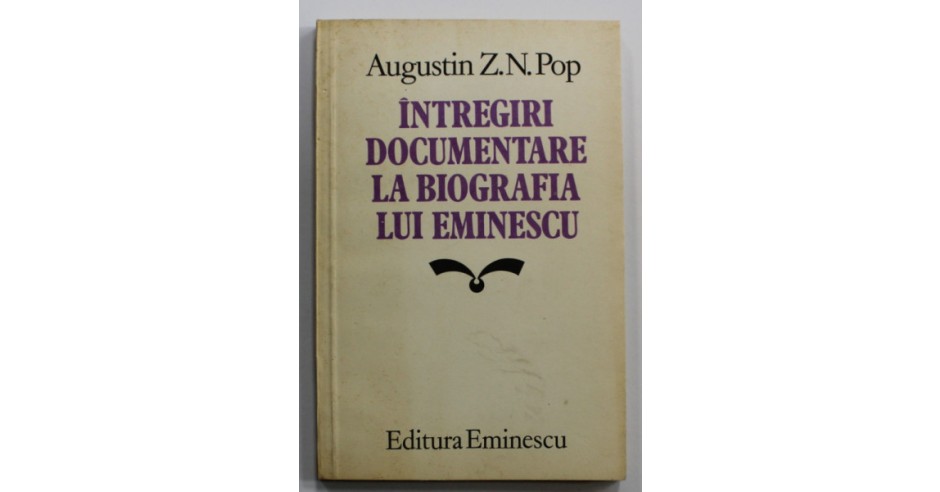 INTREGIRI DOCUMENTARE LA BIOGRAFIA LUI EMINESCU de AUGUSTIN Z.N. POP , 1983 | Okazii.ro
