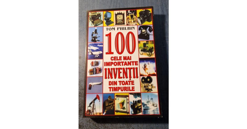 100 cele mai importante inventii din toate timpurile Tom Philbin ...