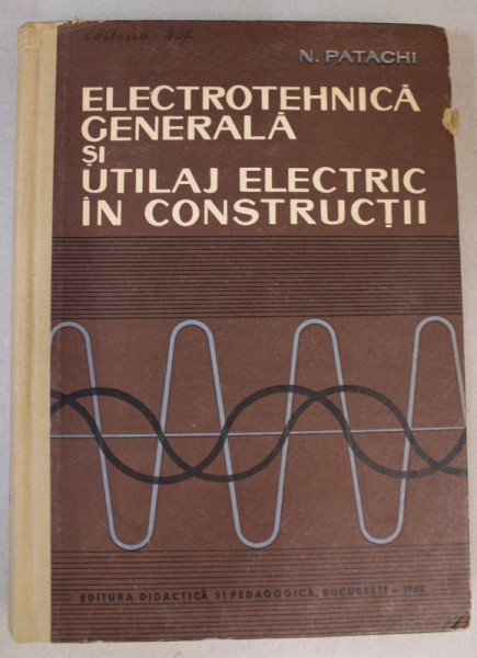 ELECTROTEHNICA GENERALA SI UTILAJ ELECTRIC IN CONSTRUCTII de N. PATACHI ...