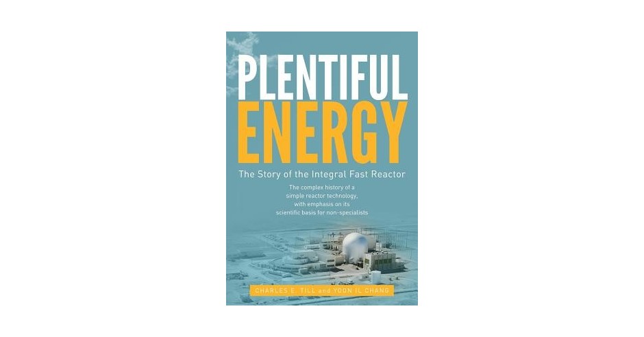 Plentiful Energy: The Story of the Integral Fast Reactor: The Complex History of a Simple ...