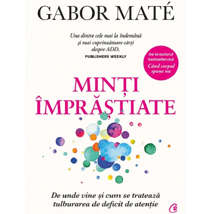 Minti imprastiate. De unde vine si cum se trateaza tulburarea de deficit de atentie, Gabor Mate ...