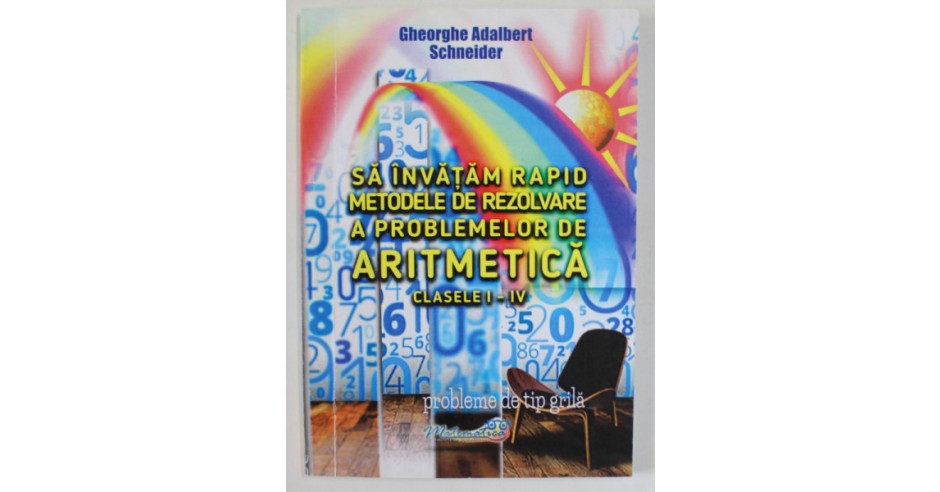 SA INVATAM RAPID METODELE DE REZOLVARE A PROBLEMELOR DE ARITMETICA , PENTRU CLASELE I - IV de ...