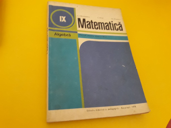 MANUAL MATEMATICA ALGEBRA CLASA IX C.NASTASESCU 1978, Clasa 9 | Okazii.ro