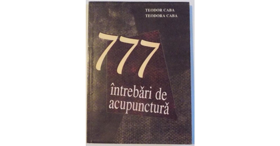 777 INTREBARI DE ACUPUNCTURA de TEODOR CABA , TEODORA CABA , 1998 ...