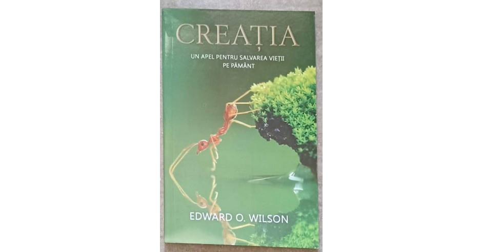 CREATIA. UN APEL PENTRU SALVAREA VIETII PE PAMANT-EDWARD O. WILSON ...