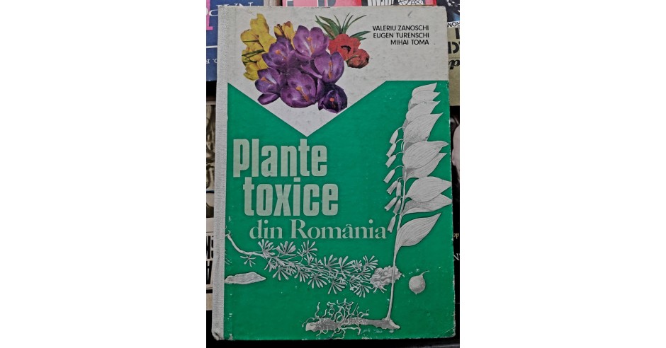 Plante toxice din Romania - V.Zanoschi; E.Tureschi; M. Toma | arhiva ...