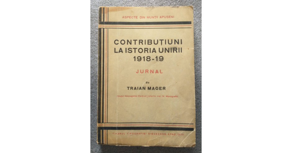 Contribu?iuni la istoria unirii 1918-19: jurnal de Traian Mager Halmagiu (1939) | arhiva Okazii.ro